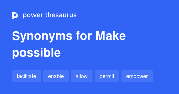 MAKE POSSIBLE Synonyms: 581 Similar Words & Phrases