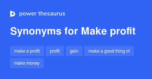 MAKE PROFIT Synonyms: 77 Similar Words & Phrases