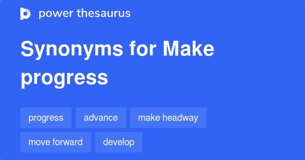 MAKE PROGRESS Synonyms: 1 143 Similar Words & Phrases