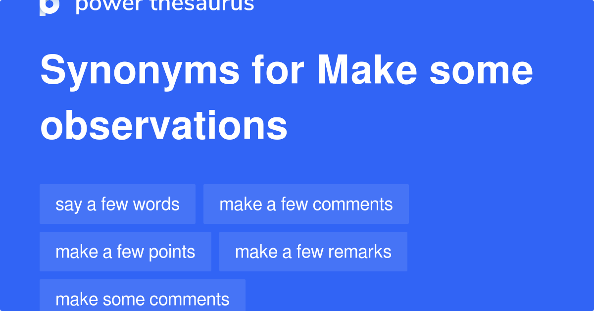 Make Some Observations synonyms - 33 Words and Phrases for Make Some ...