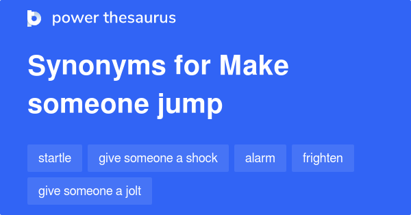 MAKE SOMEONE JUMP Synonyms: 115 Similar Words & Phrases