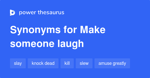 MAKE SOMEONE LAUGH Synonyms: 80 Similar Words & Phrases