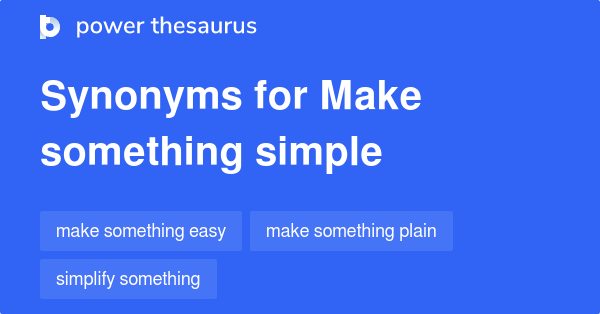 MAKE SOMETHING SIMPLE Synonyms: 36 Similar Phrases