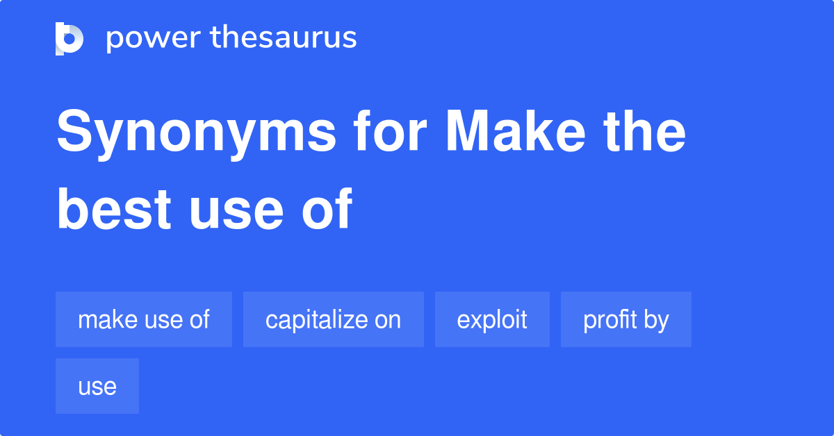 MAKE THE BEST USE OF Synonyms: 147 Similar Words & Phrases