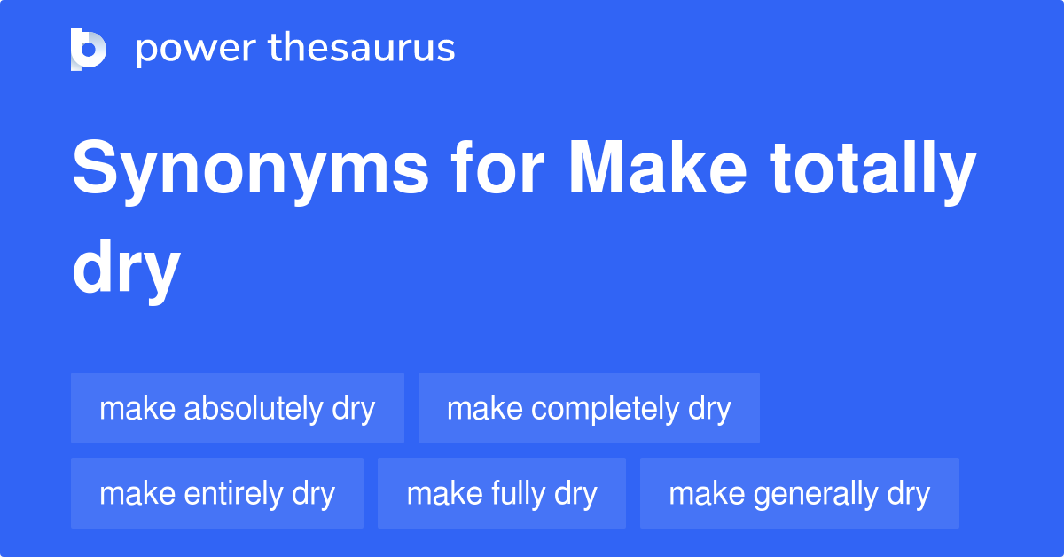 Make Totally Dry synonyms - 18 Words and Phrases for Make Totally Dry