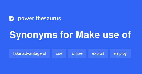 MAKE USE OF Synonyms: 390 Similar Words & Phrases