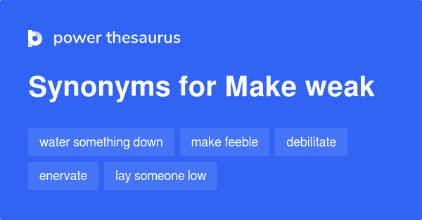 MAKE WEAK Synonyms: 88 Similar Words & Phrases
