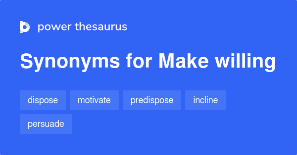 Make Willing synonyms - 62 Words and Phrases for Make Willing