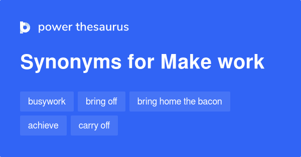MAKE WORK Synonyms: 33 Similar Words & Phrases