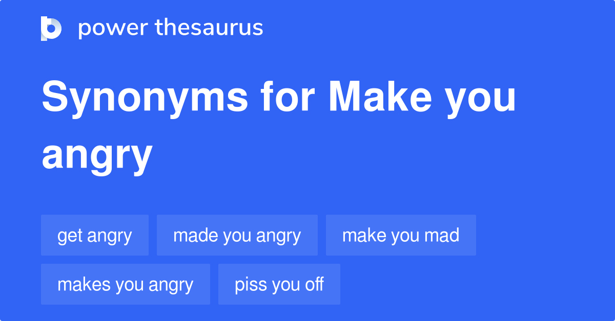 Make You Angry synonyms - 151 Words and Phrases for Make You Angry