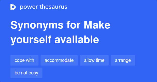 MAKE YOURSELF AVAILABLE Synonyms: 36 Similar Words & Phrases