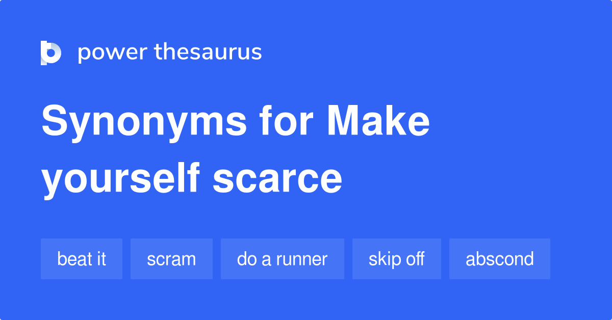 MAKE YOURSELF SCARCE Synonyms: 377 Similar Words & Phrases