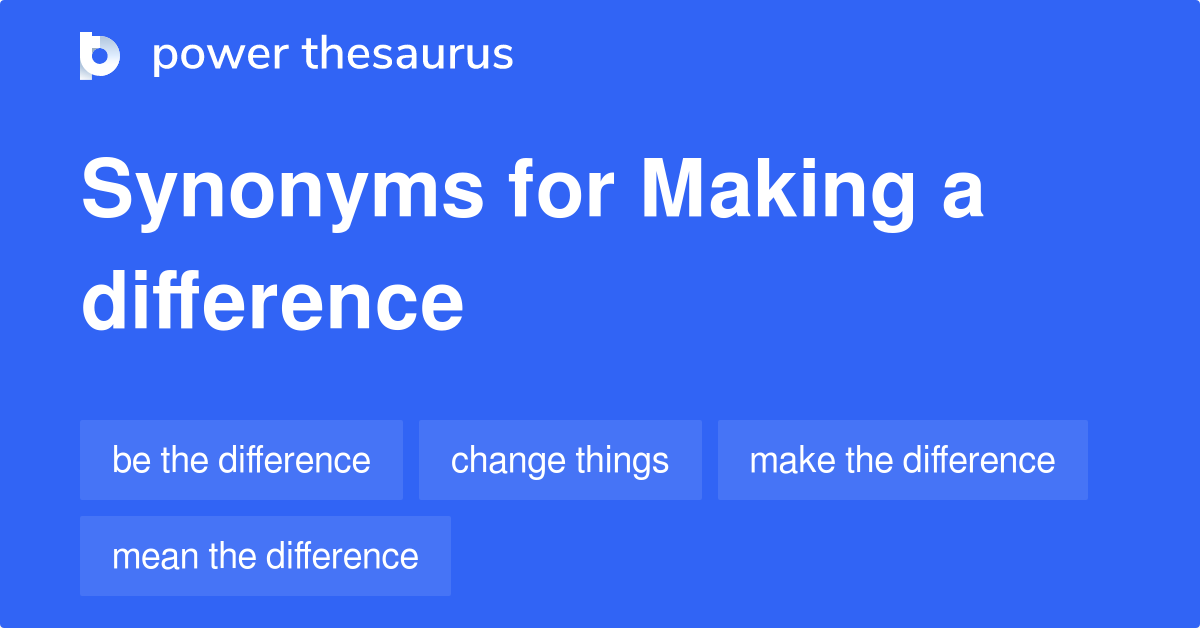 MAKING A DIFFERENCE Synonyms: 356 Similar Words & Phrases