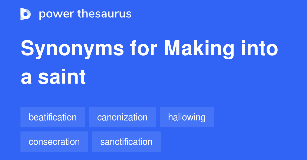 MAKING INTO A SAINT Synonyms: 26 Similar Words & Phrases