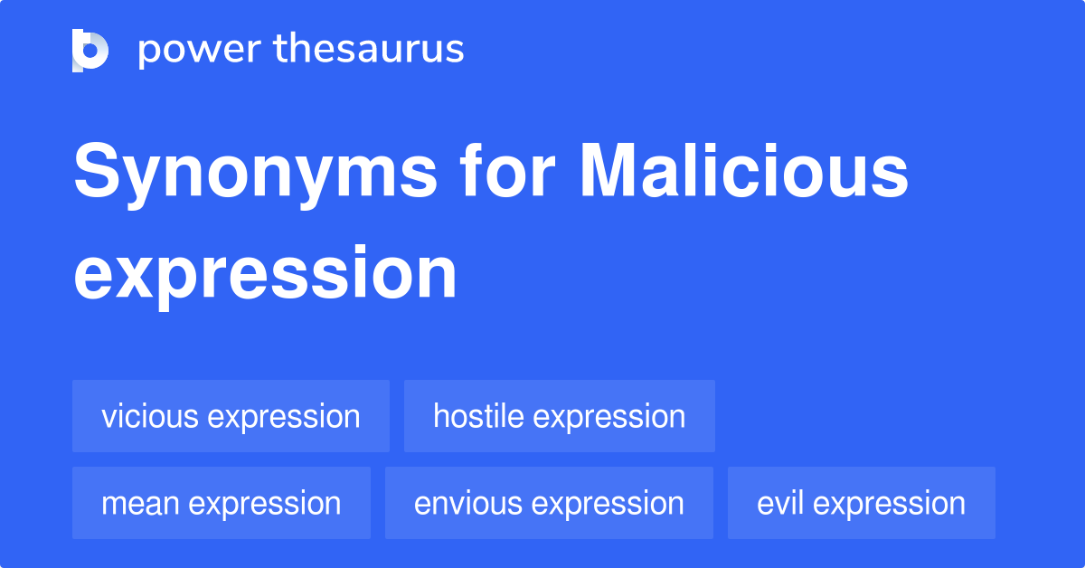 MALICIOUS EXPRESSION Synonyms: 113 Similar Phrases