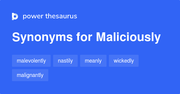 MALICIOUSLY Synonyms: 482 Similar Words & Phrases