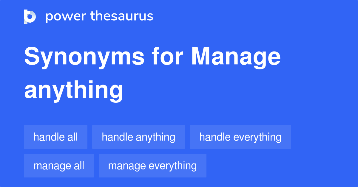 Manage Anything synonyms - 87 Words and Phrases for Manage Anything