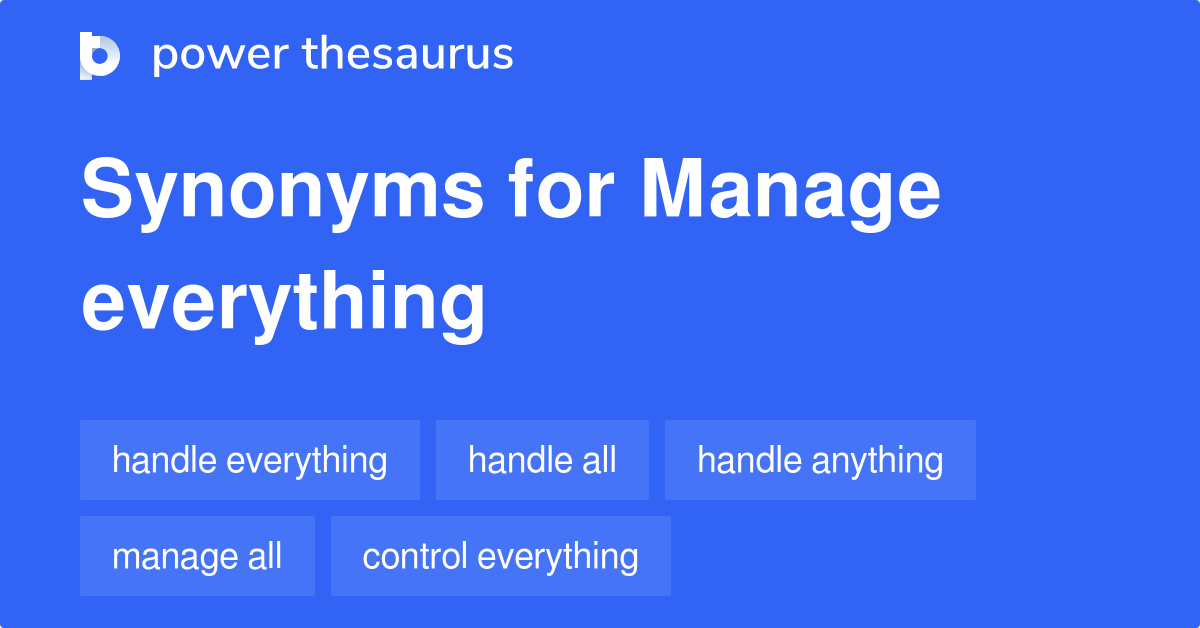 MANAGE EVERYTHING Synonyms: 103 Similar Phrases