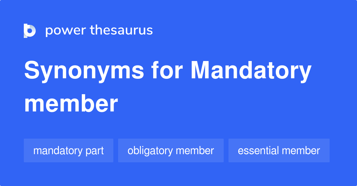 Mandatory Member synonyms - 39 Words and Phrases for Mandatory Member