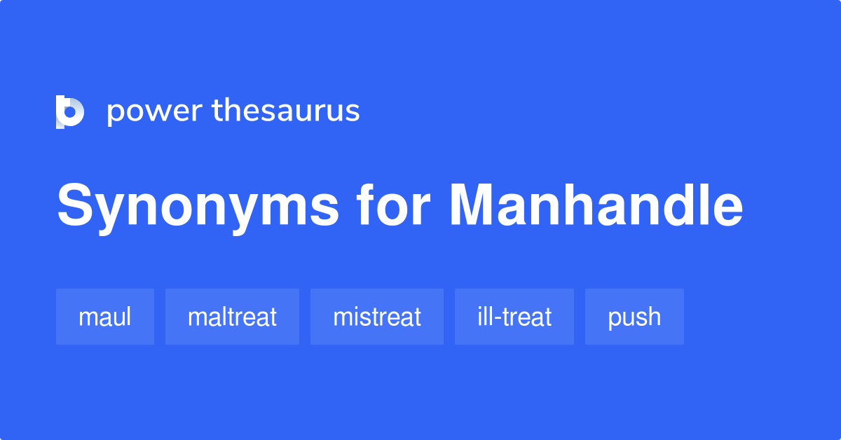 MANHANDLE Synonyms: 476 Similar Words & Phrases