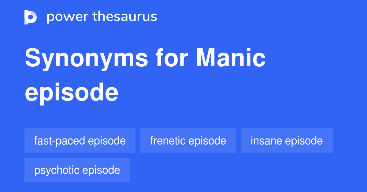 MANIC EPISODE Synonyms: 95 Similar Words & Phrases