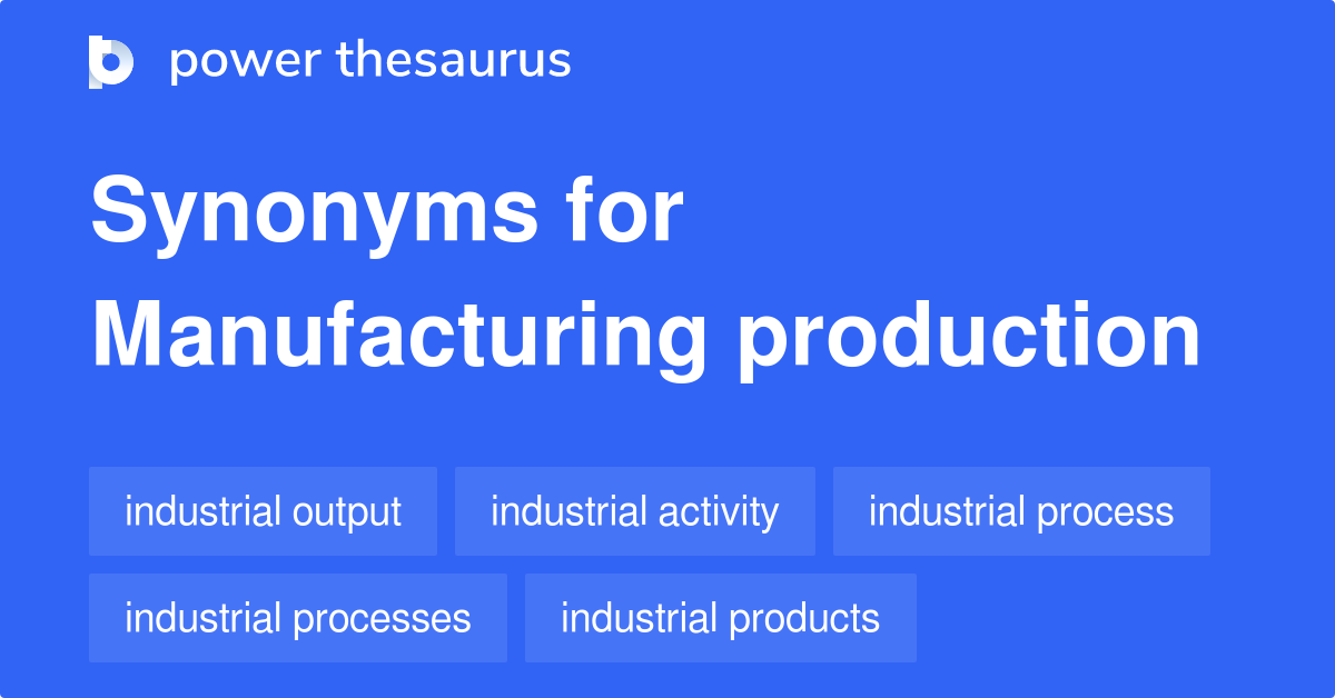 MANUFACTURING PRODUCTION Synonyms: 59 Similar Words & Phrases