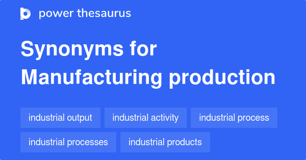 MANUFACTURING PRODUCTION Synonyms: 59 Similar Words & Phrases
