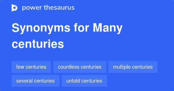 MANY CENTURIES Synonyms: 66 Similar Phrases