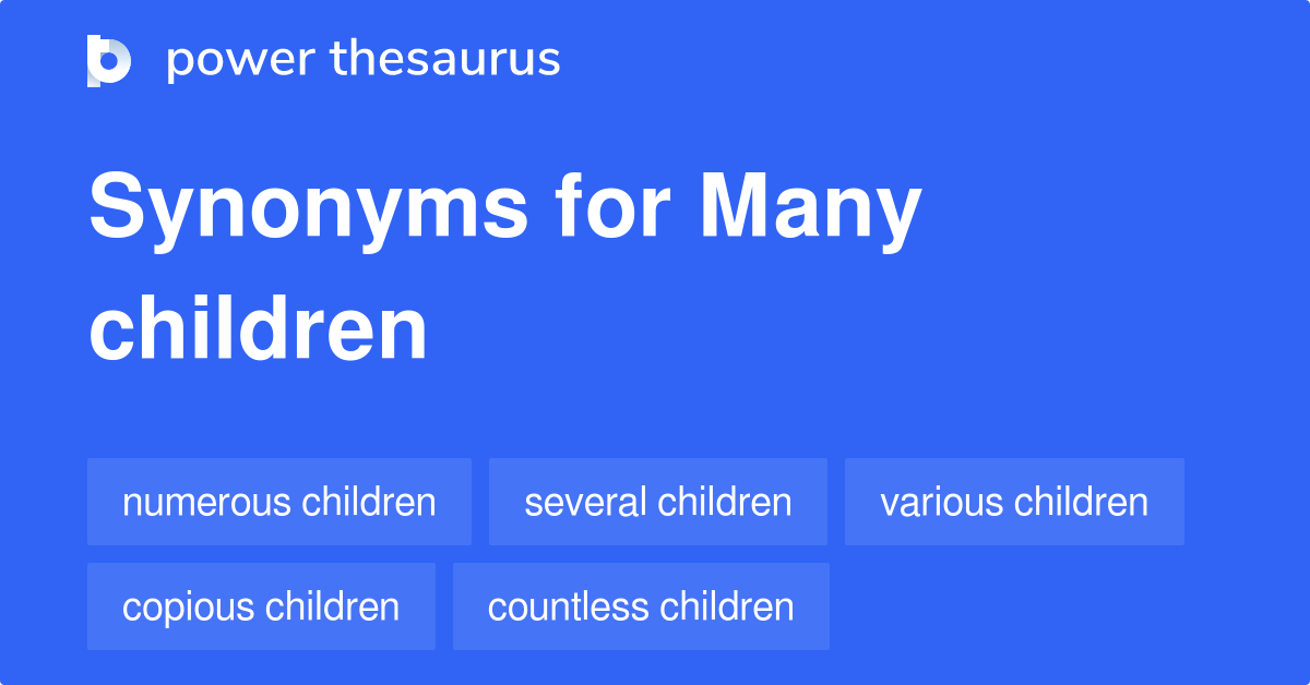 MANY CHILDREN Synonyms: 82 Similar Phrases