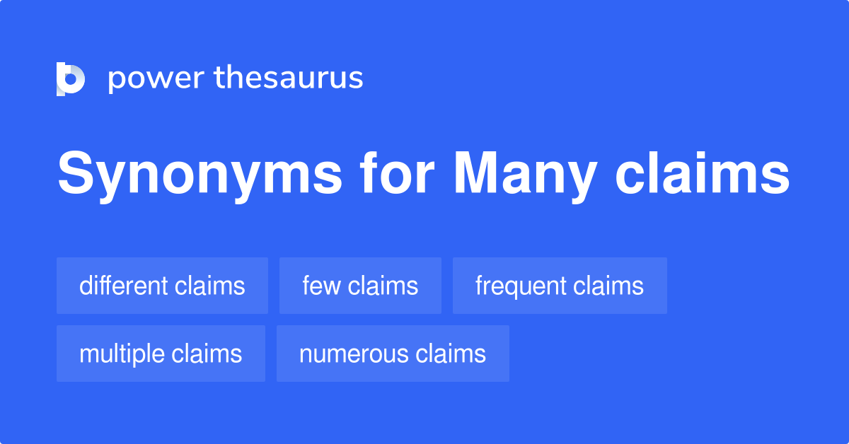 MANY CLAIMS Synonyms: 29 Similar Phrases