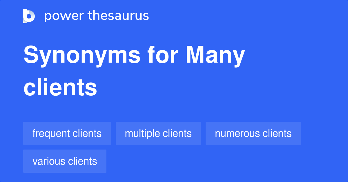 MANY CLIENTS Synonyms: 41 Similar Phrases