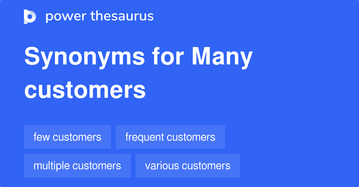 MANY CUSTOMERS Synonyms: 48 Similar Phrases