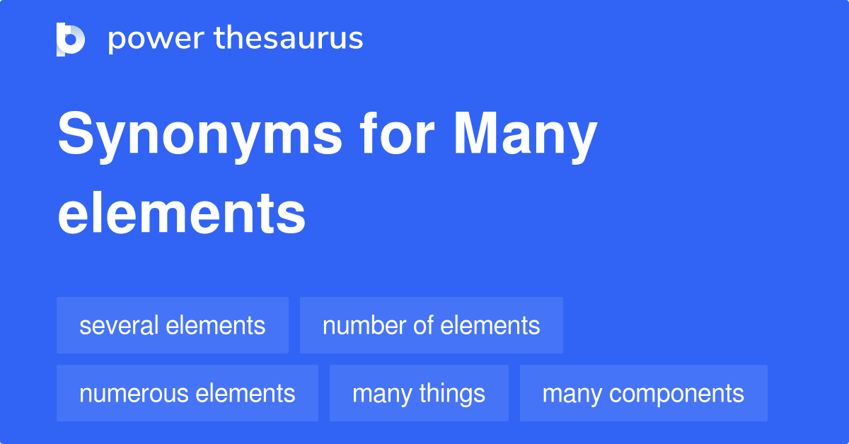 MANY ELEMENTS Synonyms: 132 Similar Phrases