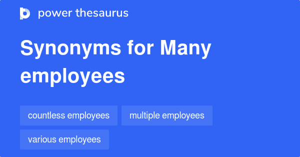 MANY EMPLOYEES Synonyms: 33 Similar Phrases