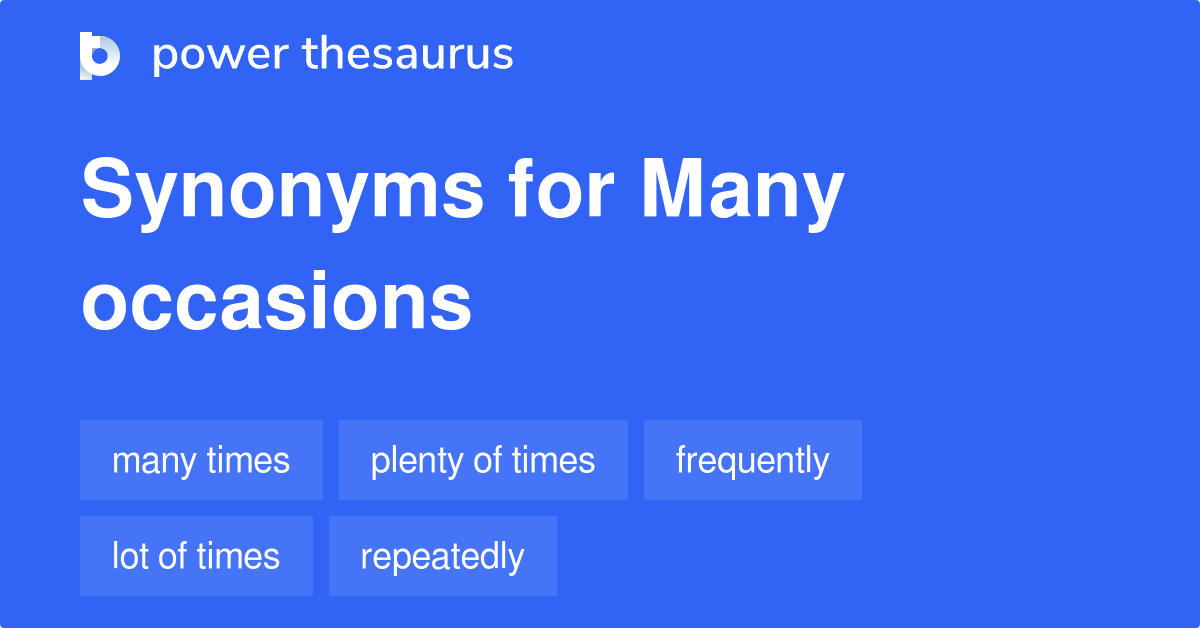 MANY OCCASIONS Synonyms: 157 Similar Words & Phrases