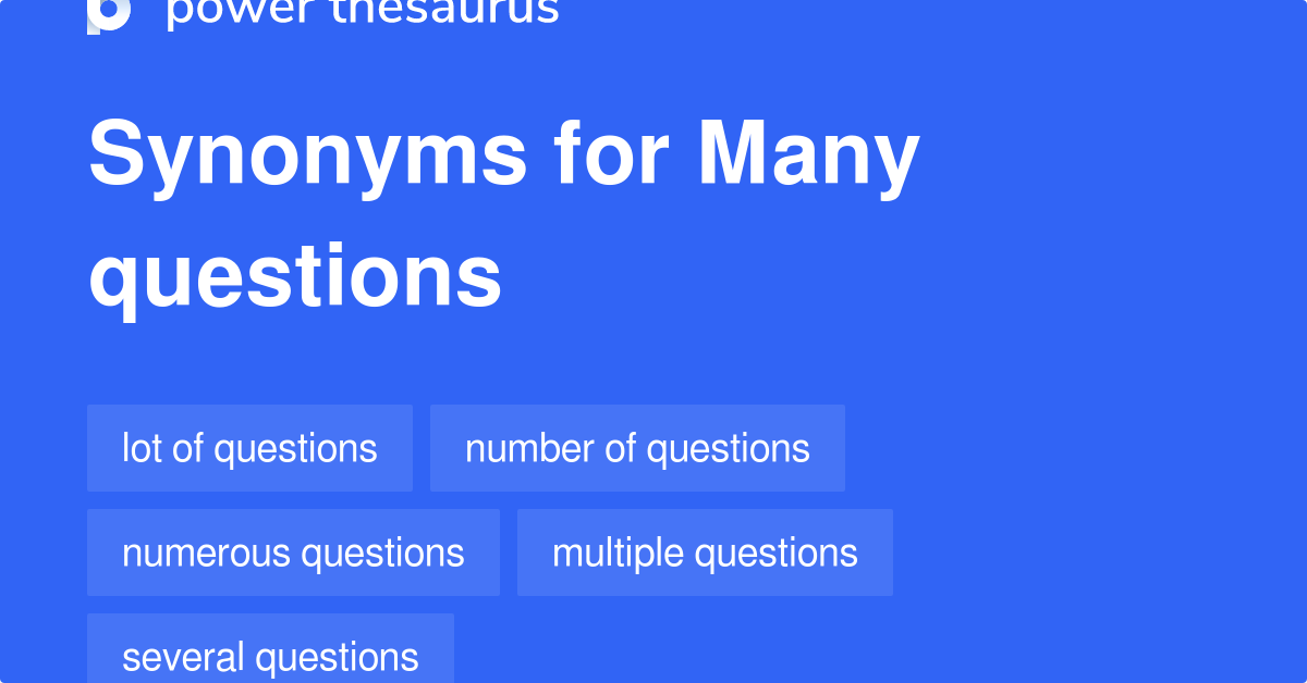 MANY QUESTIONS Synonyms: 77 Similar Phrases