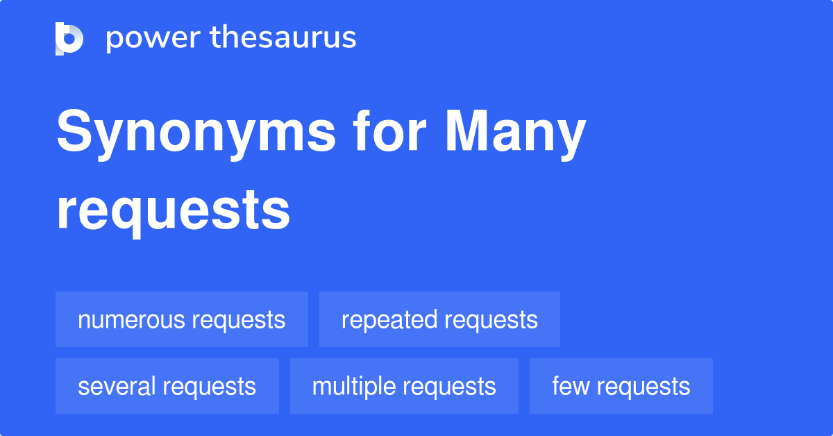 MANY REQUESTS Synonyms: 65 Similar Phrases