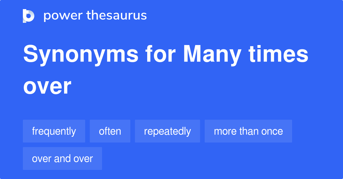 152 MANY TIMES OVER Synonyms
