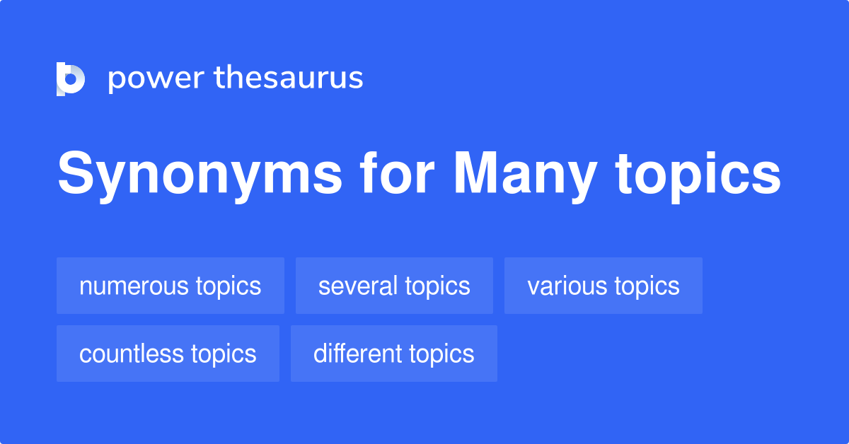 MANY TOPICS Synonyms: 57 Similar Phrases