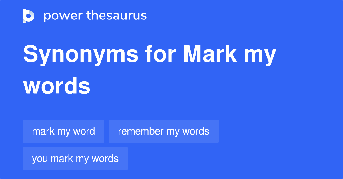 MARK MY WORDS Synonyms: 81 Similar Words & Phrases
