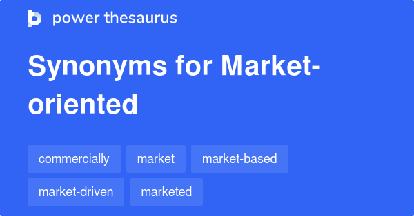 MARKET-ORIENTED Synonyms: 321 Similar Words & Phrases