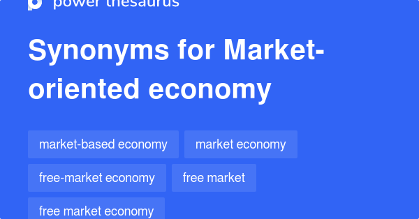 MARKET-ORIENTED ECONOMY Synonyms: 91 Similar Words & Phrases