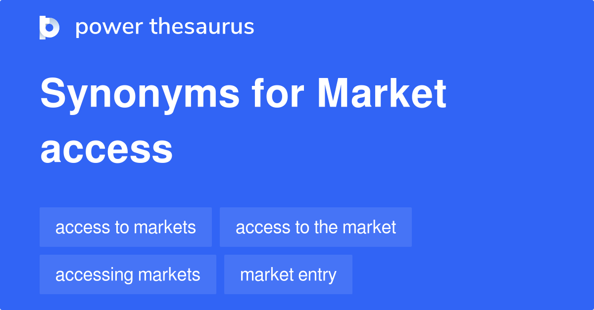 MARKET ACCESS Synonyms: 177 Similar Words & Phrases