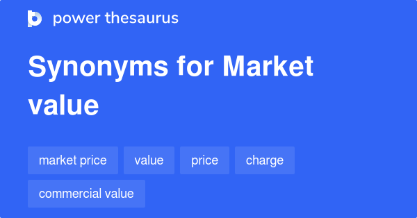 MARKET VALUE Synonyms: 365 Similar Words & Phrases