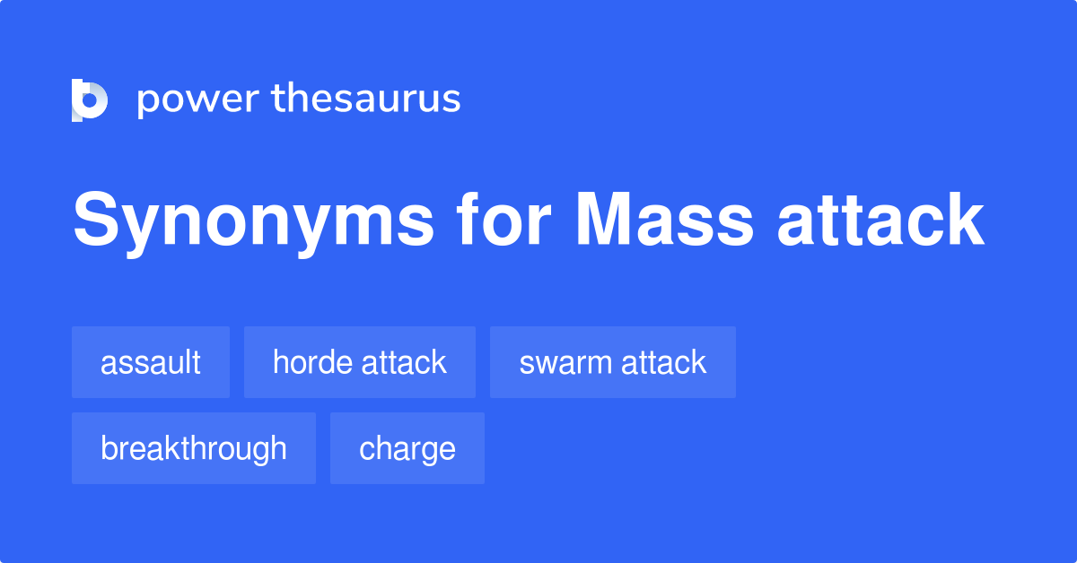 MASS ATTACK Synonyms: 56 Similar Words & Phrases