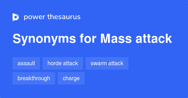 MASS ATTACK Synonyms: 56 Similar Words & Phrases