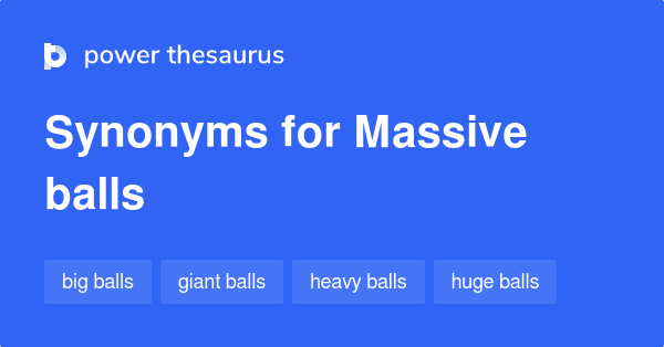 Massive Balls synonyms - 39 Words and Phrases for Massive Balls