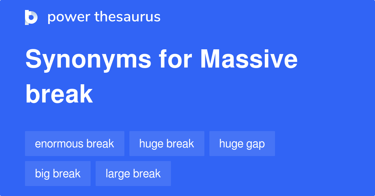 Massive Break synonyms - 142 Words and Phrases for Massive Break