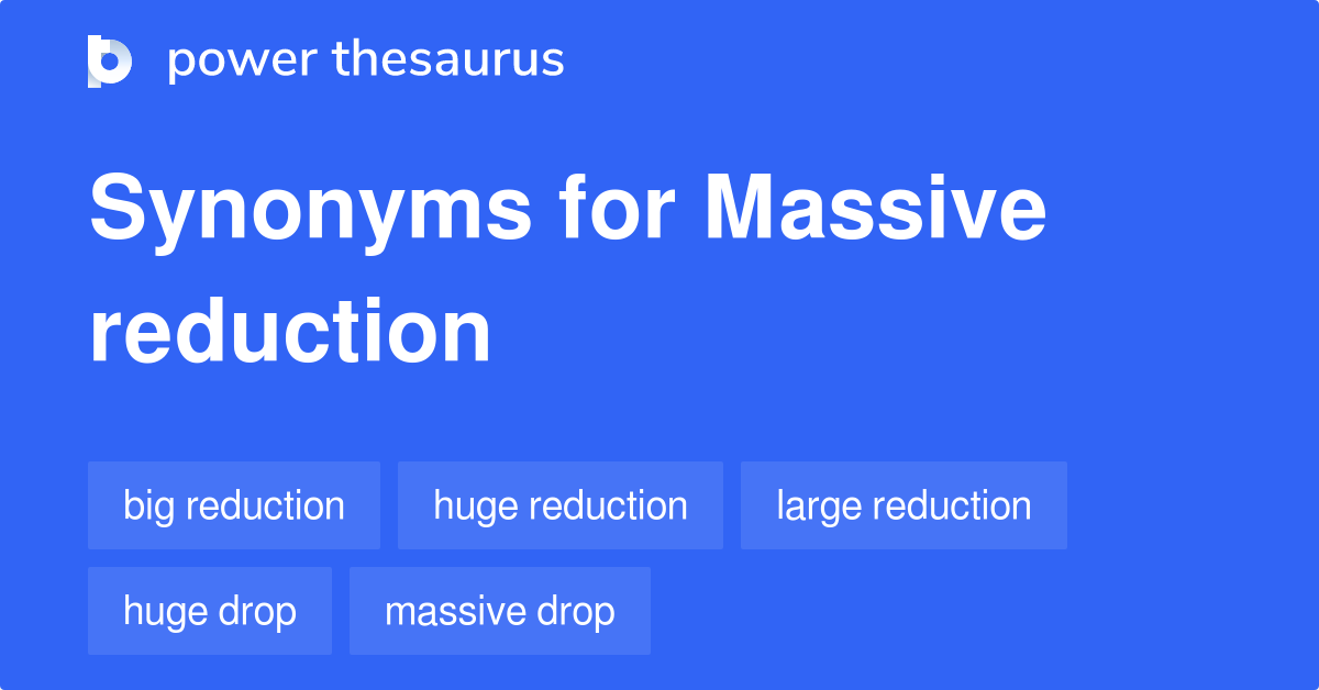 MASSIVE REDUCTION Synonyms: 92 Similar Phrases