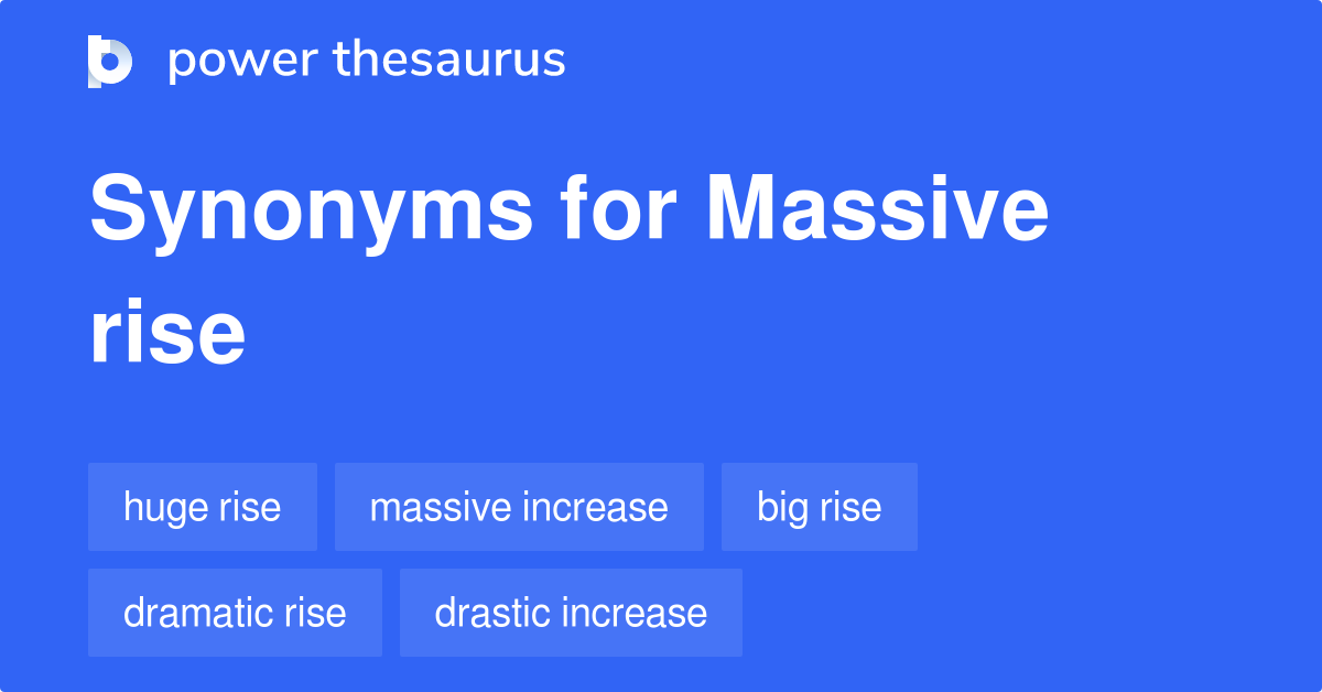 MASSIVE RISE Synonyms: 127 Similar Phrases